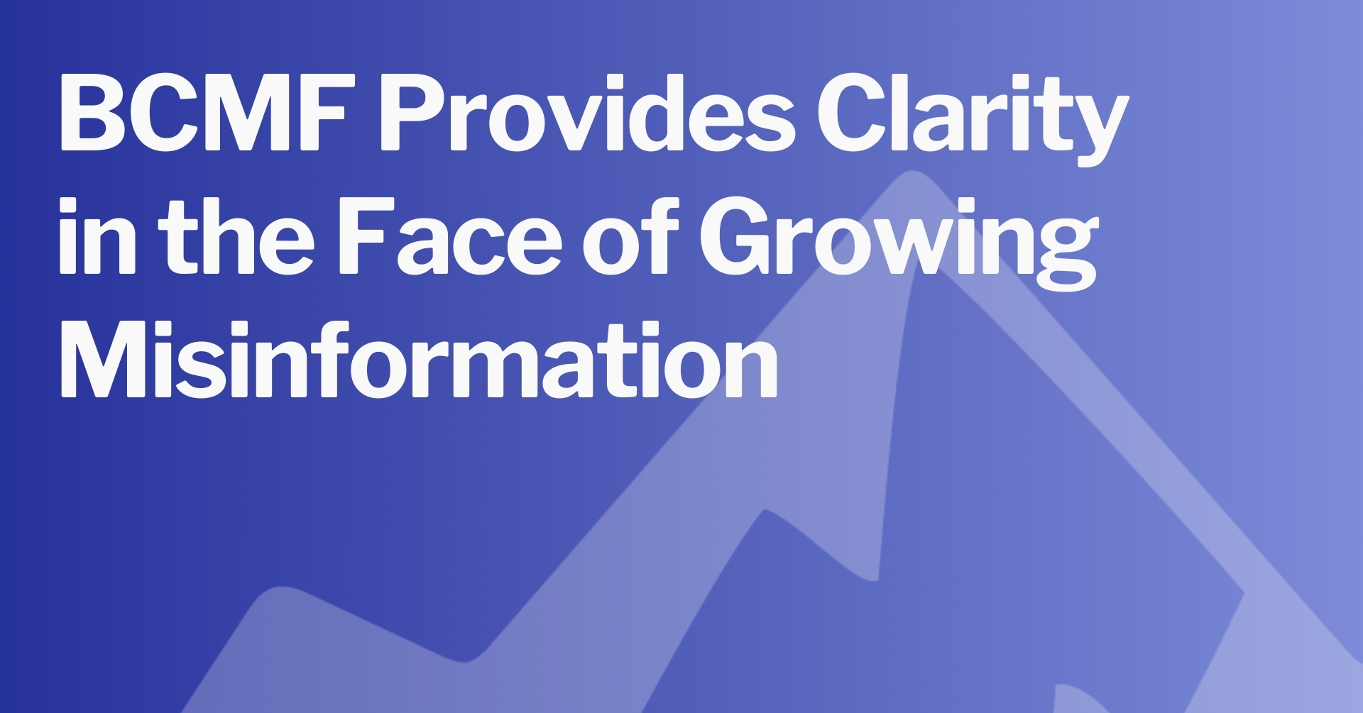 BCMF Provides Clarity in the Face of Growing Misinformati...